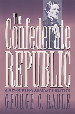 The Confederate Republic: A Revolution against Politics (Civil War ...