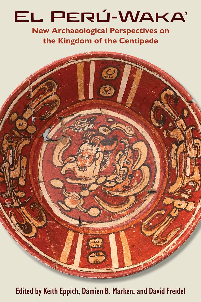 El Perú-Waka': New Archaeological Perspectives on the Kingdom of the ...