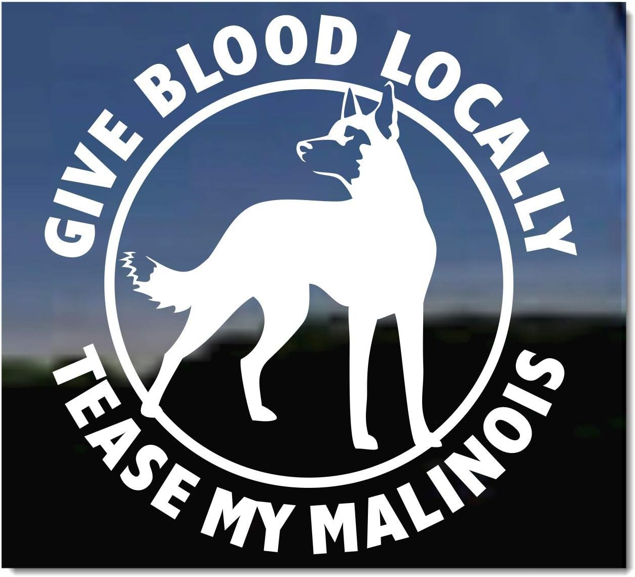 Amazon.com: Give Blood Locally Tease My Malinois | NickerStickers ...