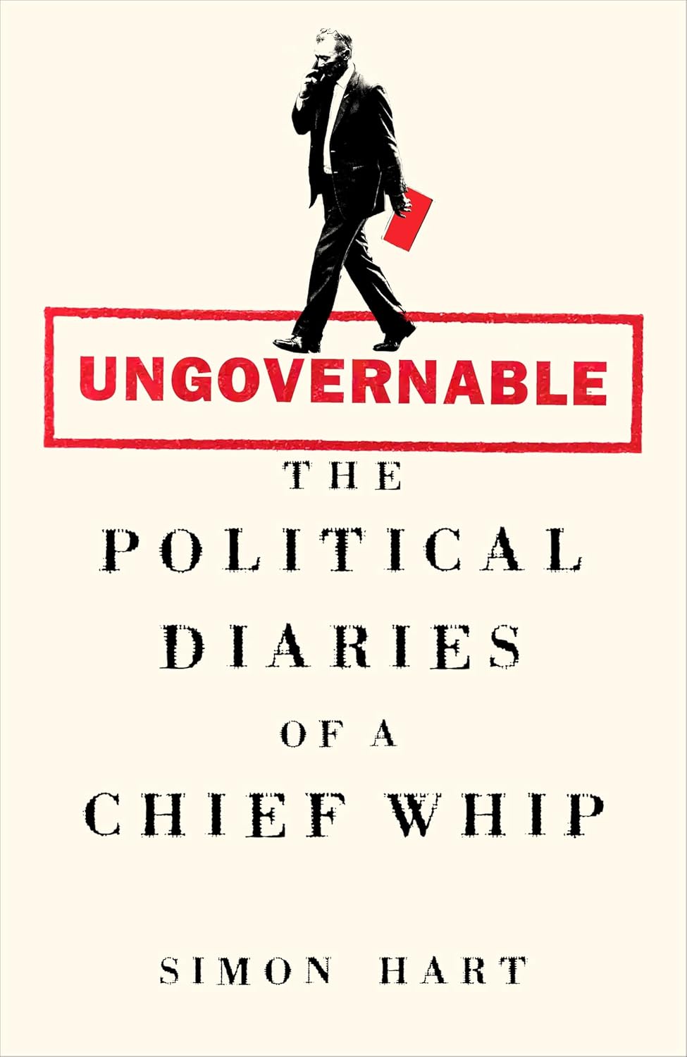 Ungovernable: The Political Diaries of a Chief Whip: Amazon.co.uk: Hart ...