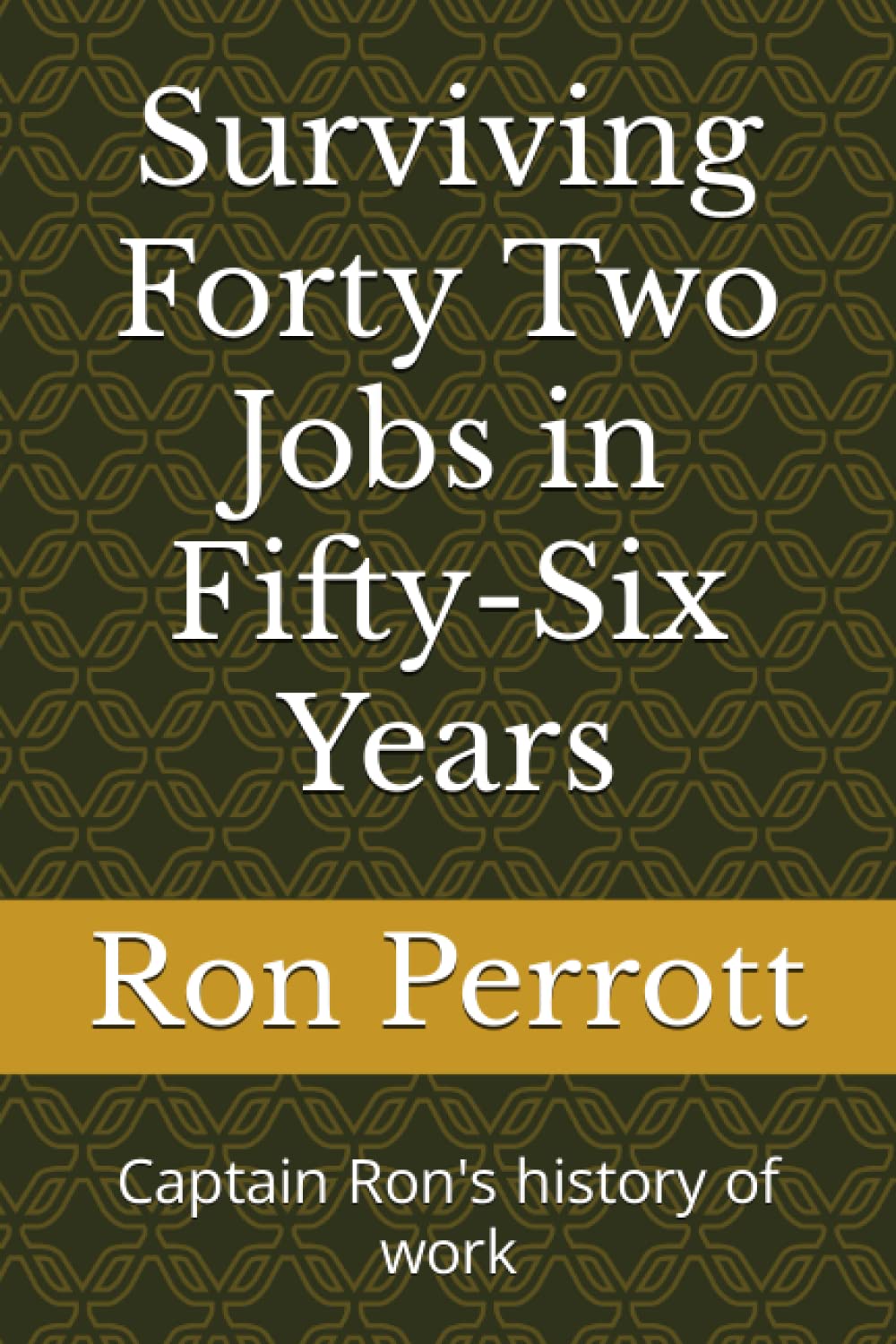 Surviving Forty Two Jobs in Fifty-Six Years: Captain Ron's history of ...