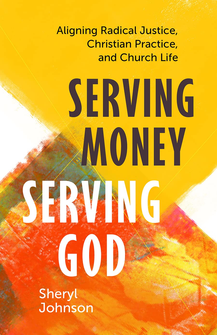 Serving Money, Serving God: Aligning Radical Justice, Christian ...