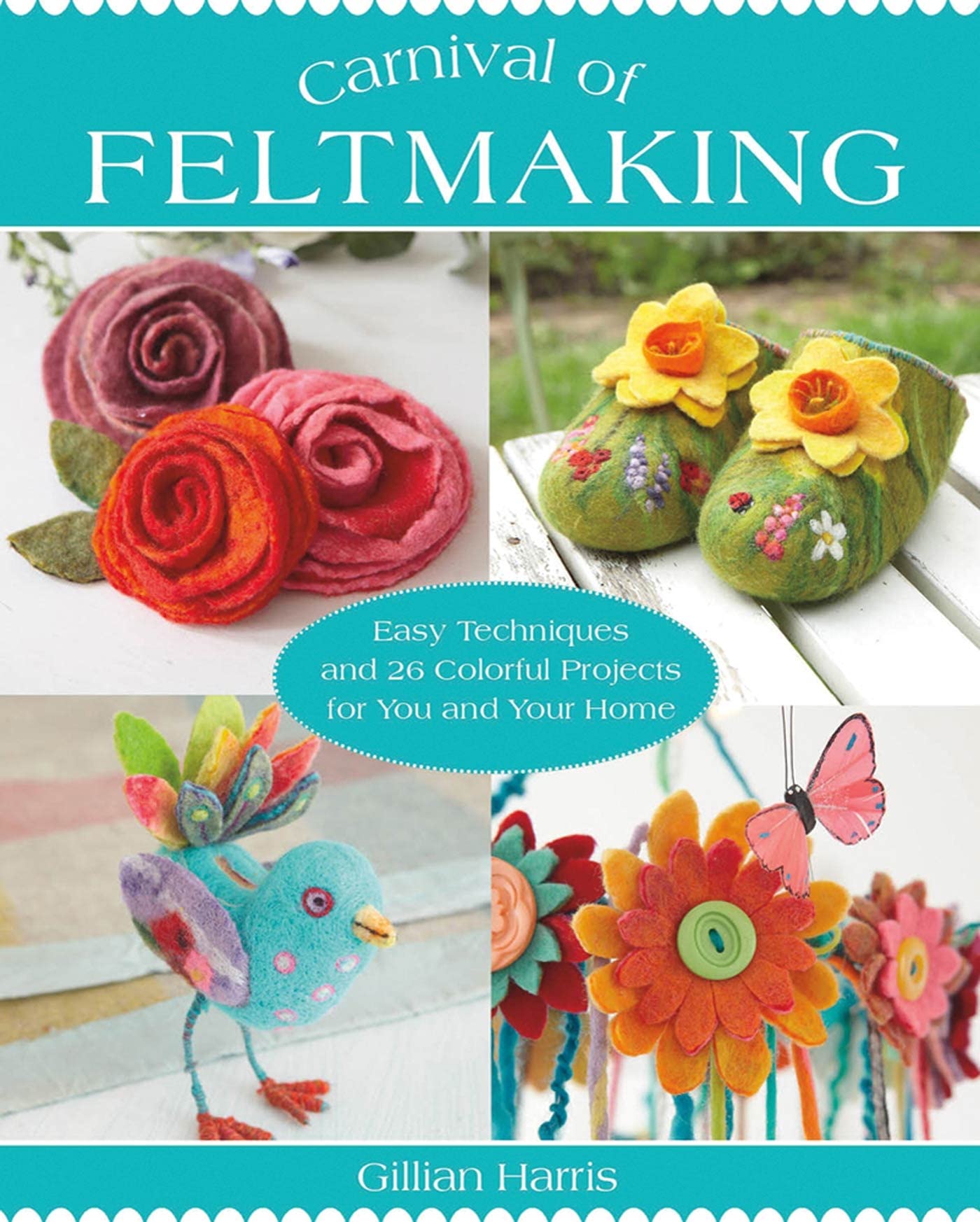 Carnival of Feltmaking: Easy Techniques and 26 Colorful Projects for ...