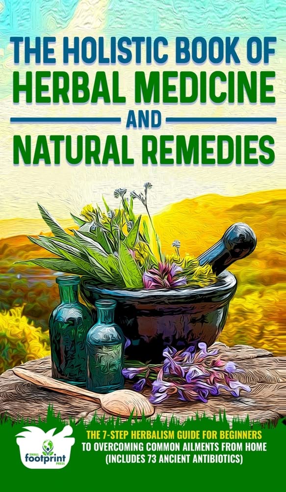 Buy The Holistic Book of Herbal Medicine & Natural Remedies: The 7-Step ...
