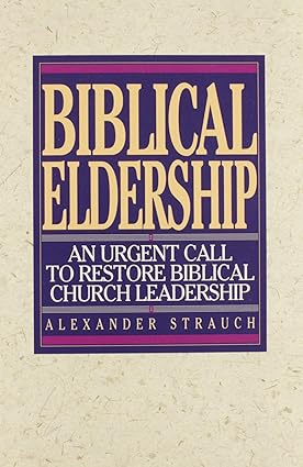 Biblical Eldership: An Urgent Call to Restore Biblical Church ...