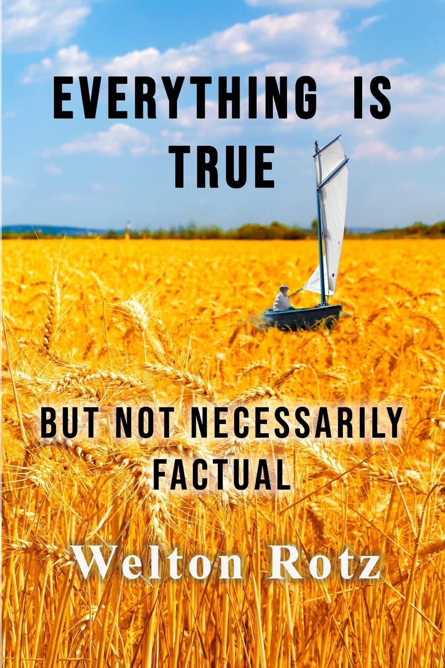Everything is True: but not necessarily factual: Rotz, Welton ...