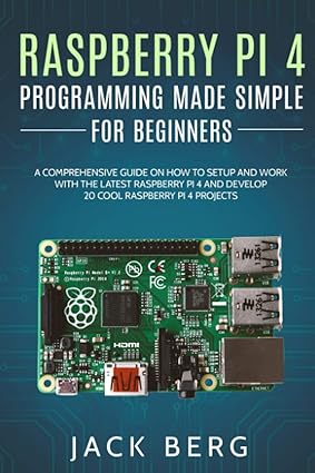 Raspberry Pi 4 Programming Made Simple For Beginners: A Comprehensive Guide On How To Setup and ...