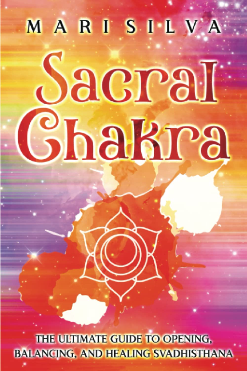 Buy Sacral Chakra: The Ultimate Guide to Opening, Balancing, and ...