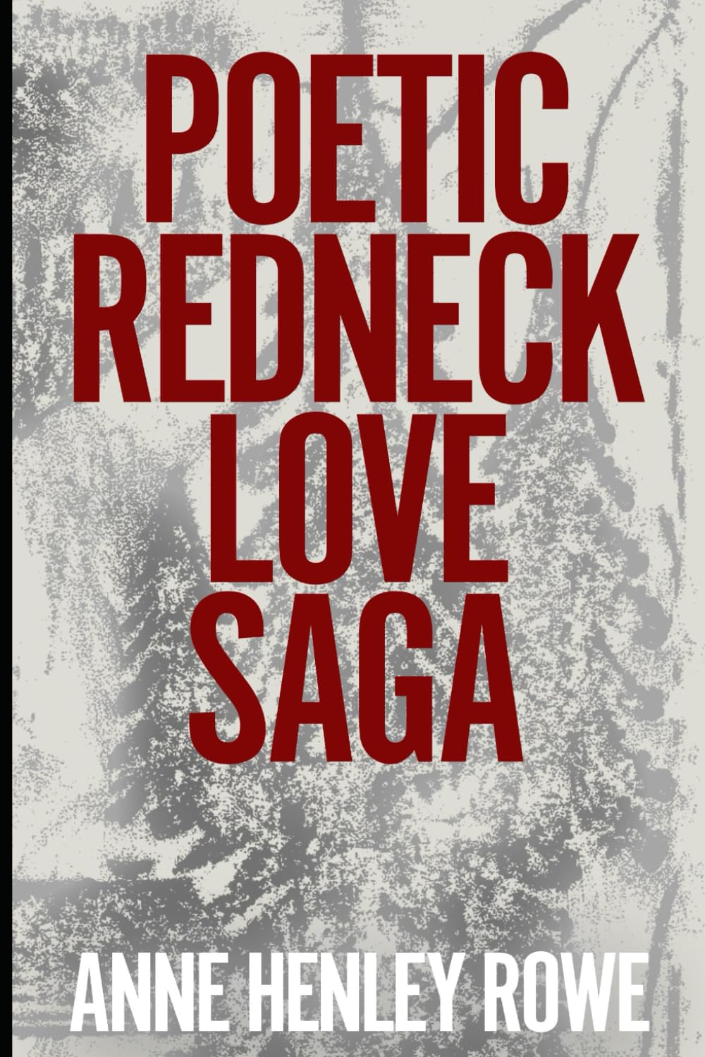 Amazon.com: Poetic Redneck Love Saga: 9798320923703: Rowe, Anne Henley ...