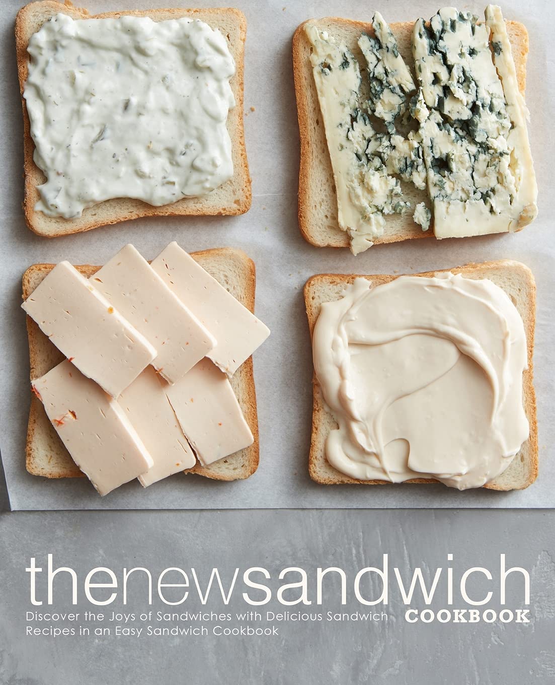 The New Sandwich Cookbook: Discover the Joys of Sandwiches with ...