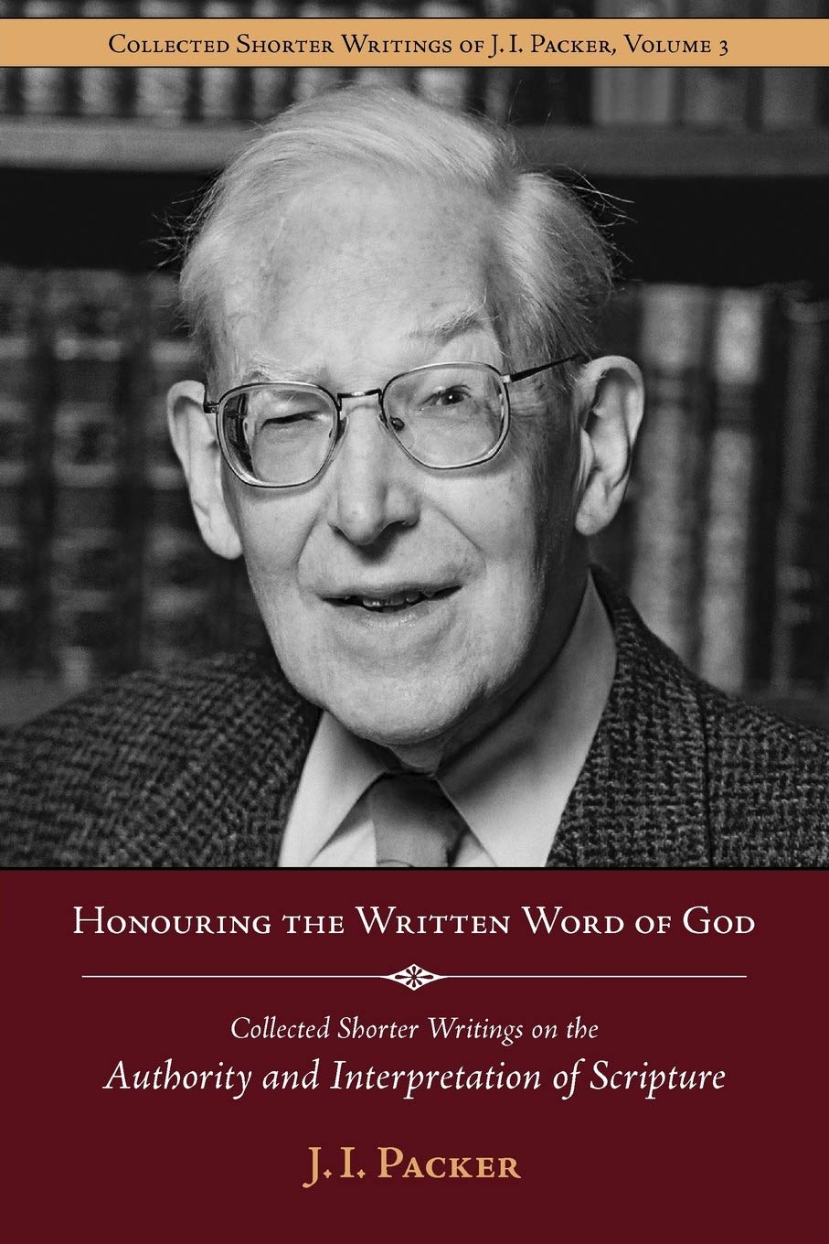 Honouring the Written Word of God: Collected Shorter Writings of J.I ...