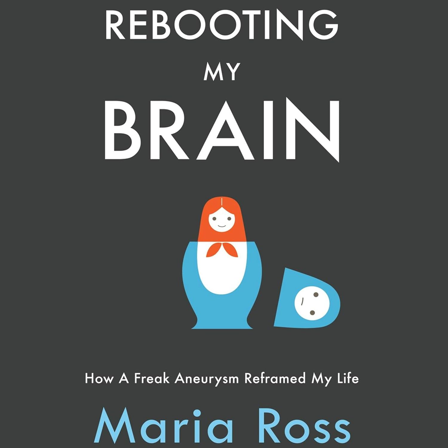 Amazon.com: Rebooting My Brain: How a Freak Aneurysm Reframed My Life ...