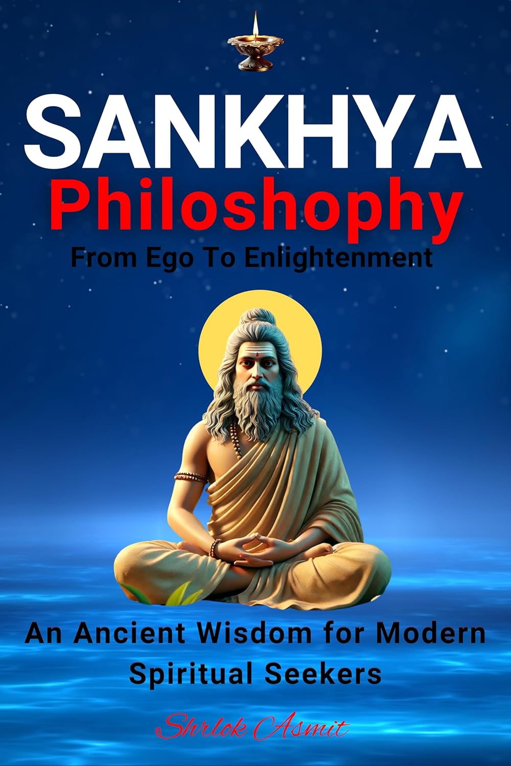 Sankhya Philosophy: From Ego to Enlightenment: An Ancient Wisdom for Modern Spiritual Seekers ...