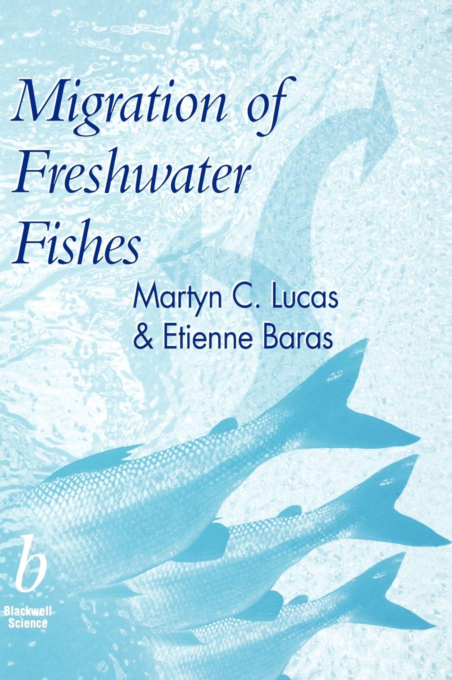 Migration of Freshwater Fishes: Lucas, Martyn, Baras, Etienne, Baras ...