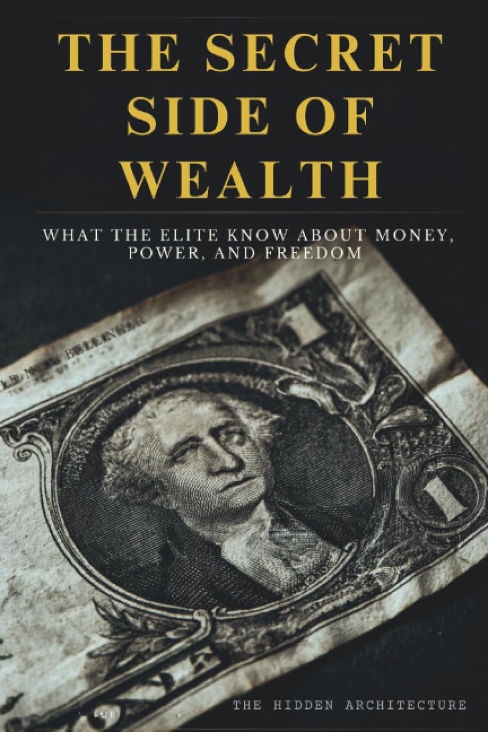 The Secret Side of Wealth: What the Elite Know About Money, Power, and ...