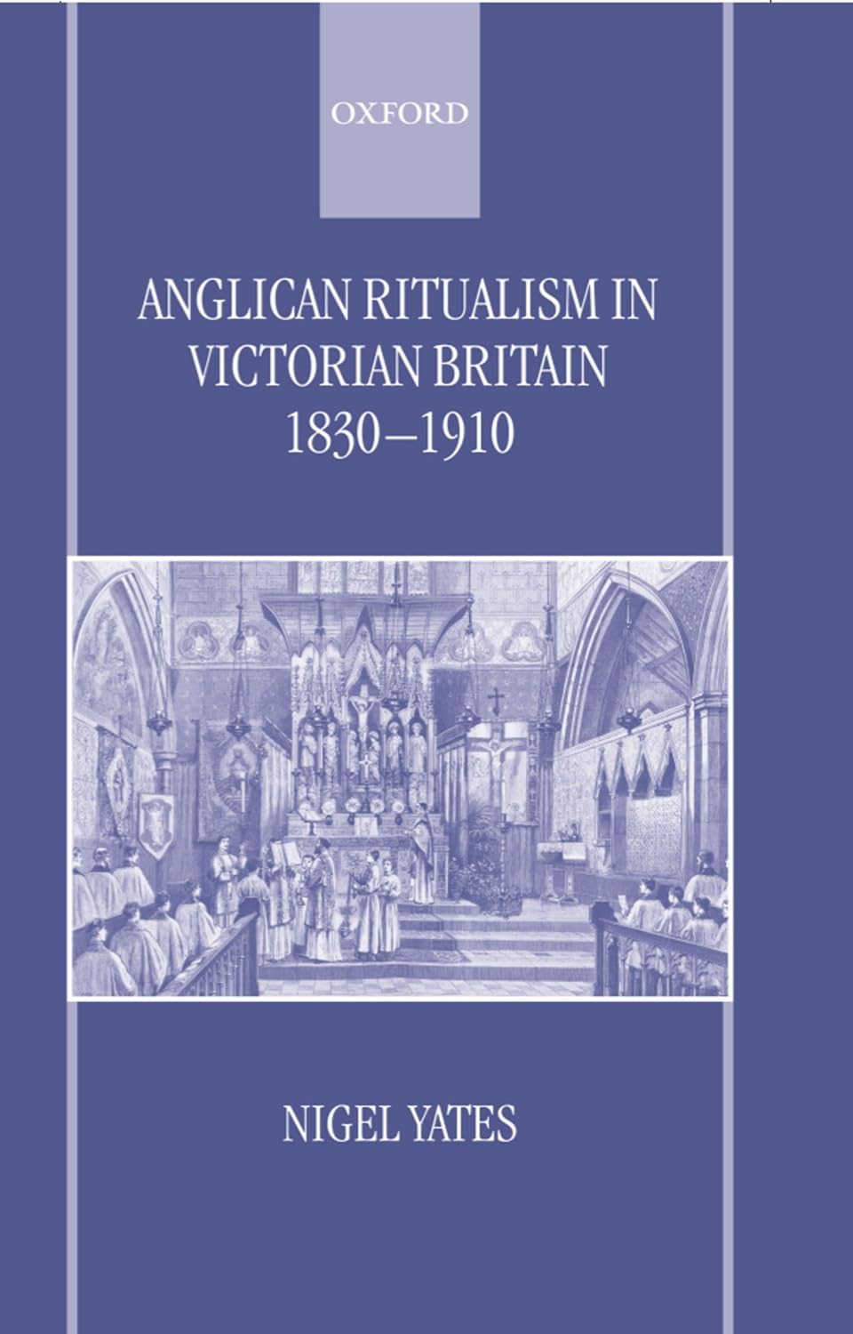 Anglican Ritualism in Victorian Britain 1830-1910: Yates, Nigel ...