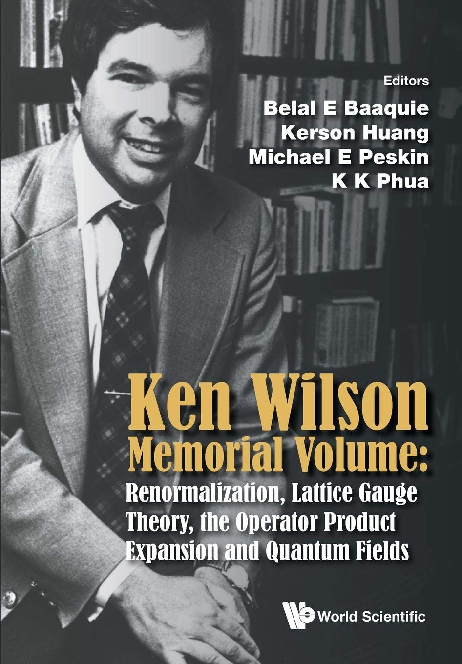 Ken Wilson Memorial Volume: Renormalization, Lattice Gauge Theory, The ...