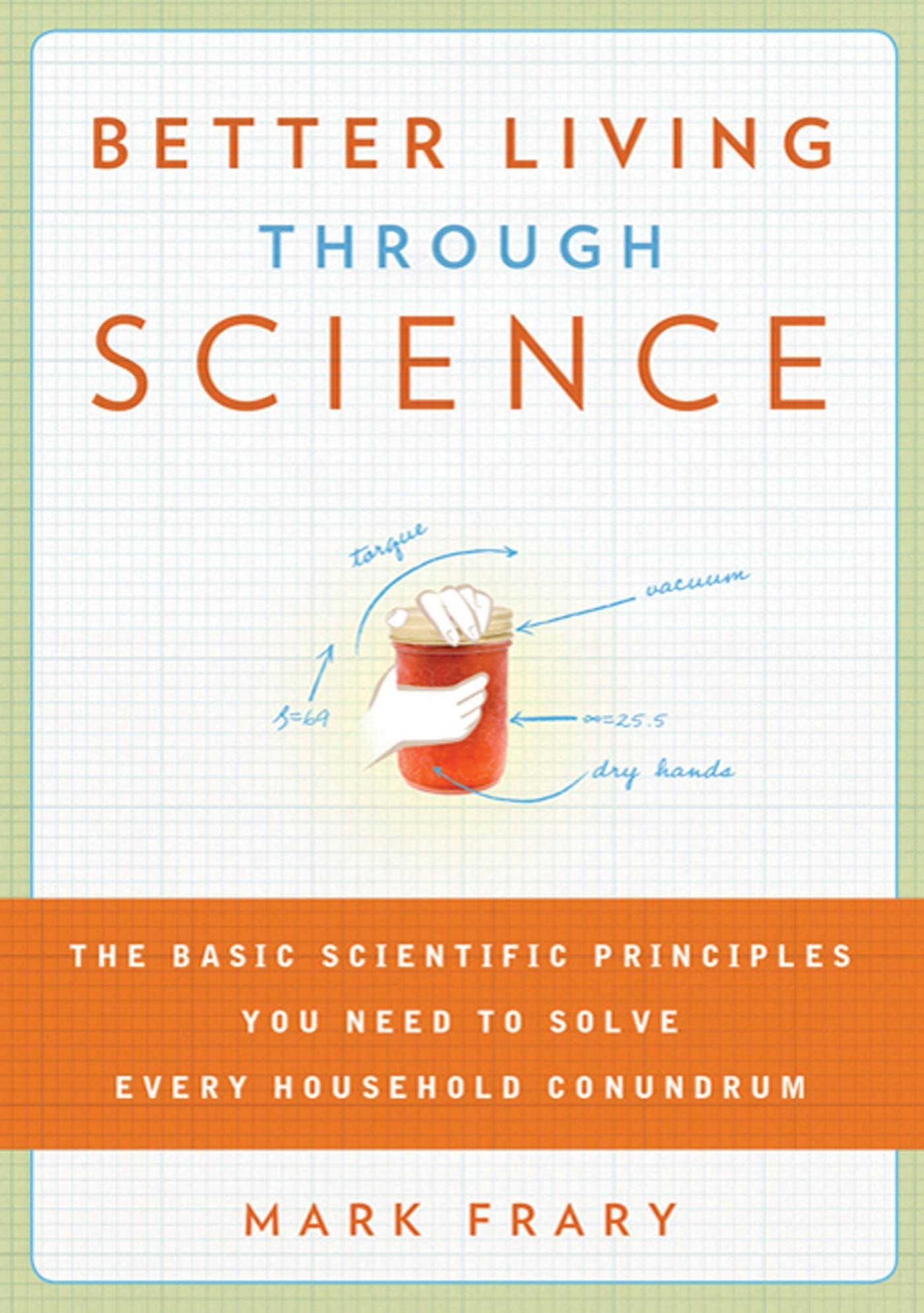Better Living Through Science: The Basic Scientific Principles You Need ...