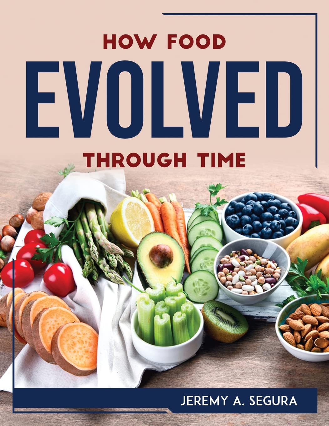 How Food Evolved Through Time: Jeremy a Segura: 9781804768488: Amazon ...