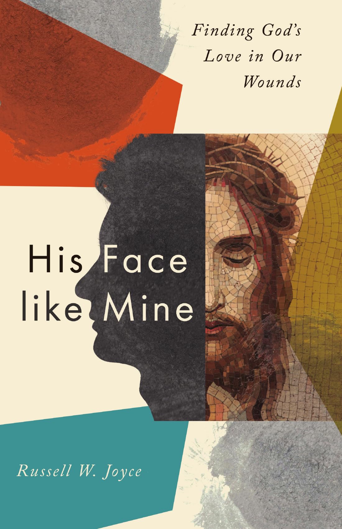 His Face like Mine: Finding God's Love in Our Wounds: Joyce, Russell W ...