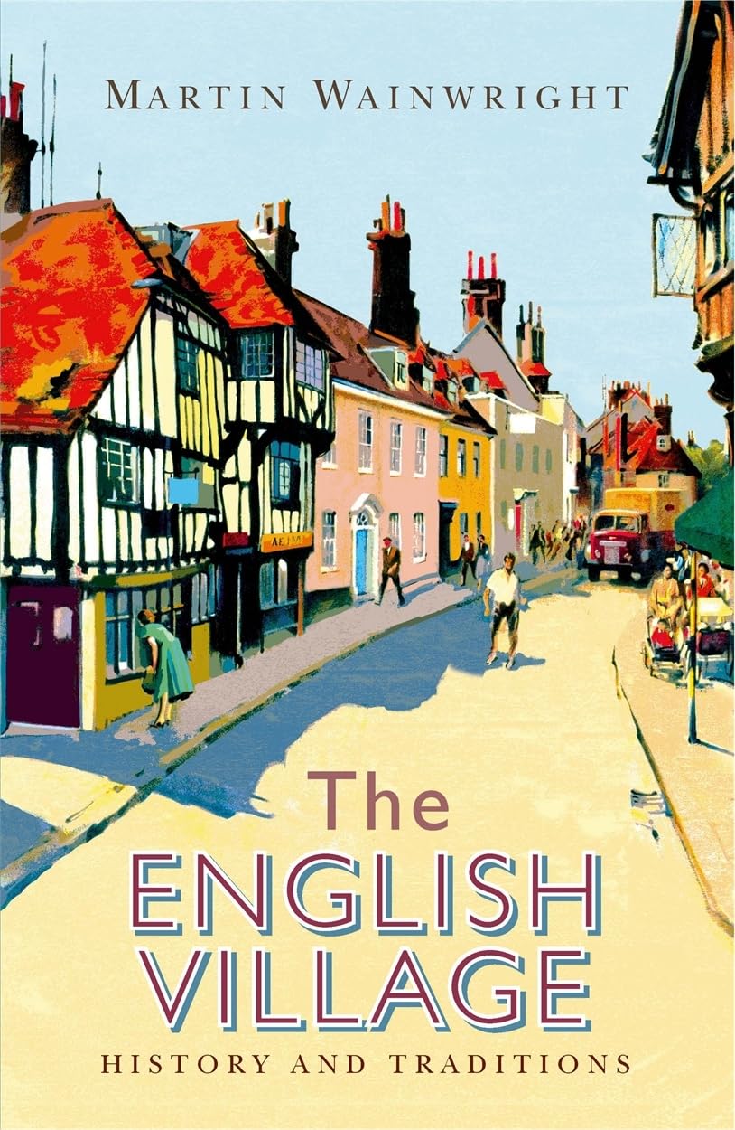 The English Village: History and Traditions eBook : Wainwright, Martin ...
