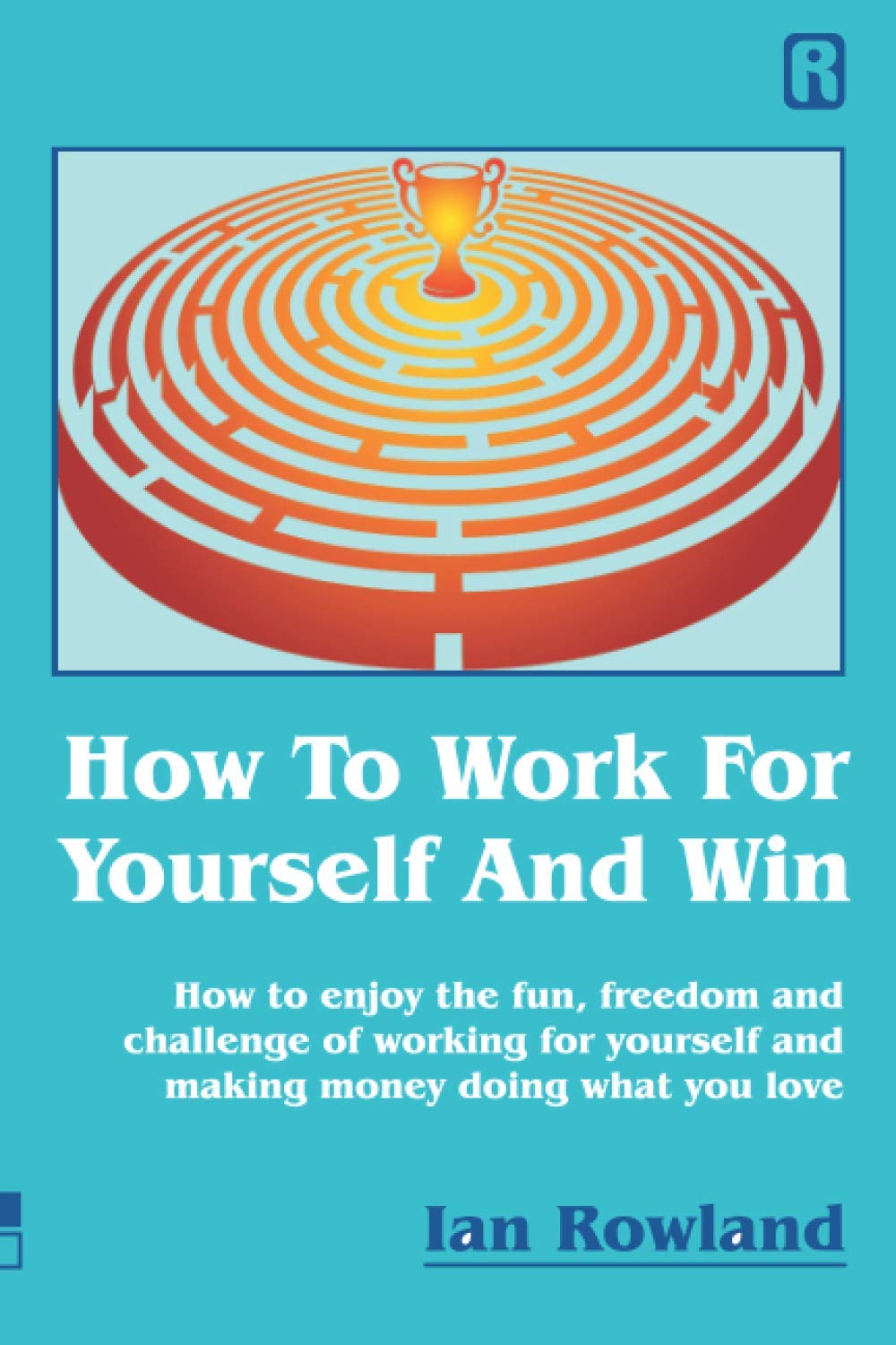 How To Work For Yourself And Win: How to enjoy the fun, freedom and ...