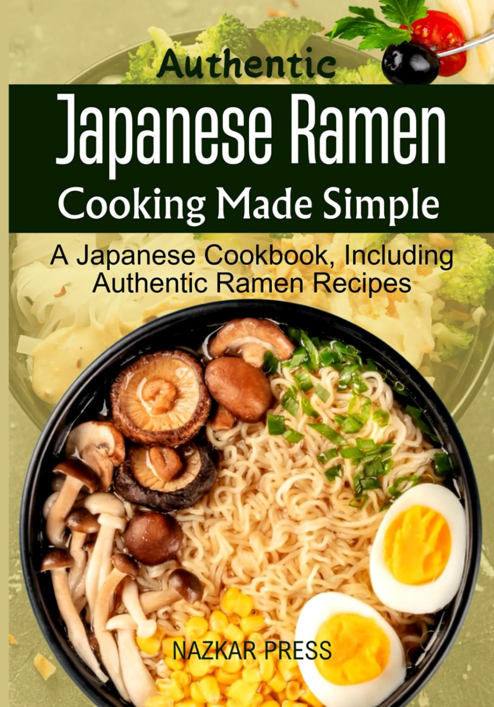 Authentic Japanese Ramen Cooking Made Simple: A Japanese Cookbook ...