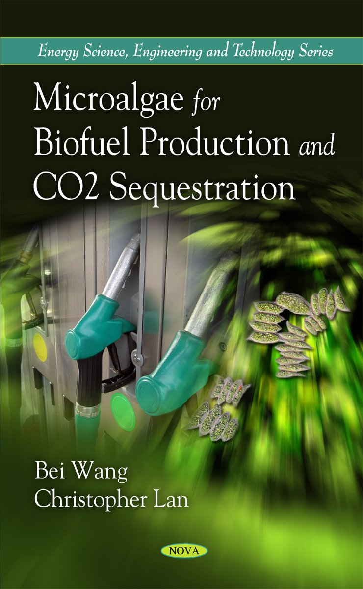 Microalgae for Biofuel Production and Co2 Sequestration: Wang, Bei, Lan ...