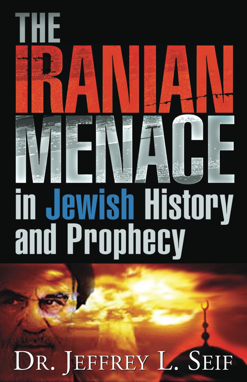 The Iranian Menace in Jewish History and Prophecy: Seif, Dr. Jeffrey L ...