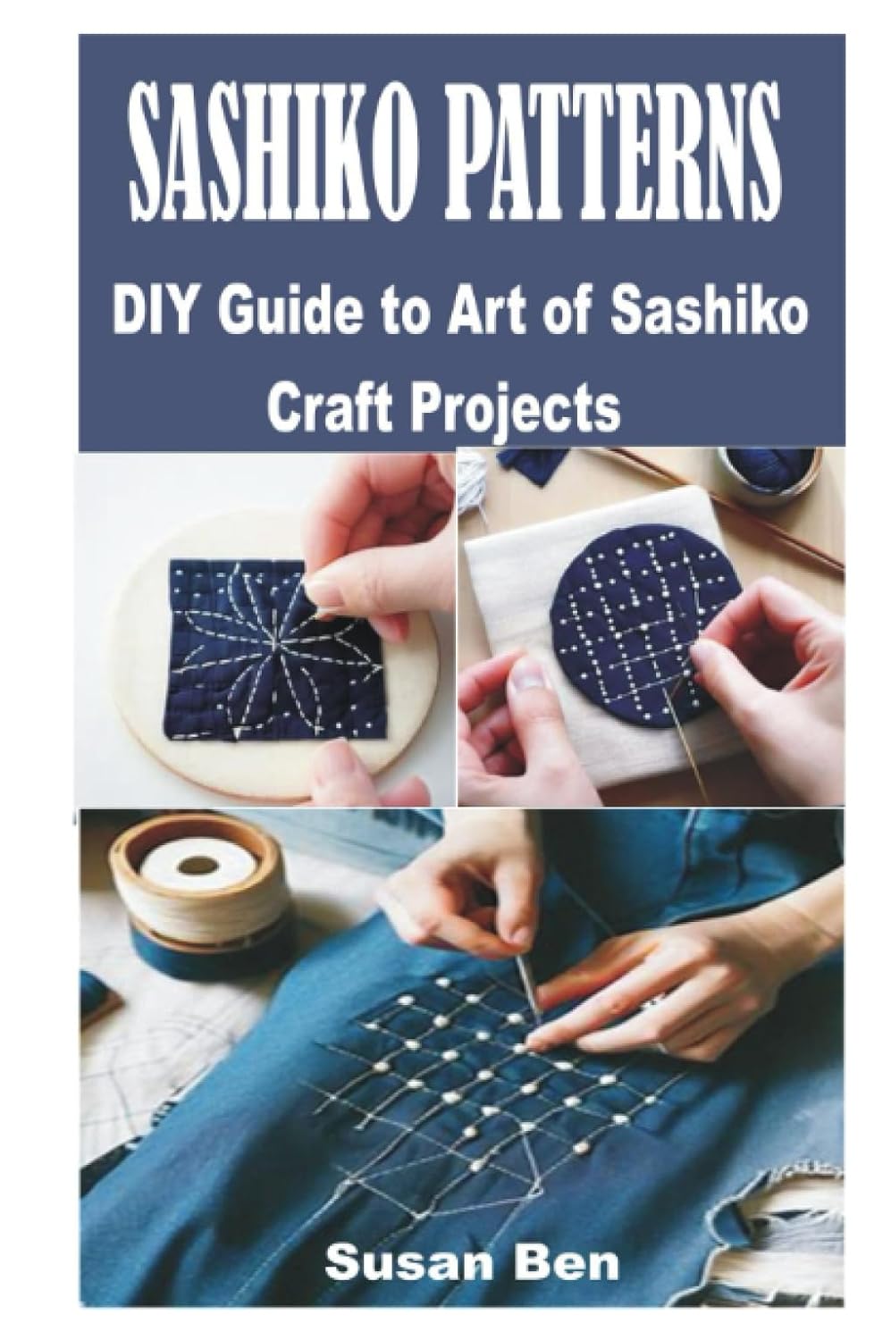 SASHIKO PATTERNS: DIY Guide to Art of Sashiko Craft Projects: Ben ...