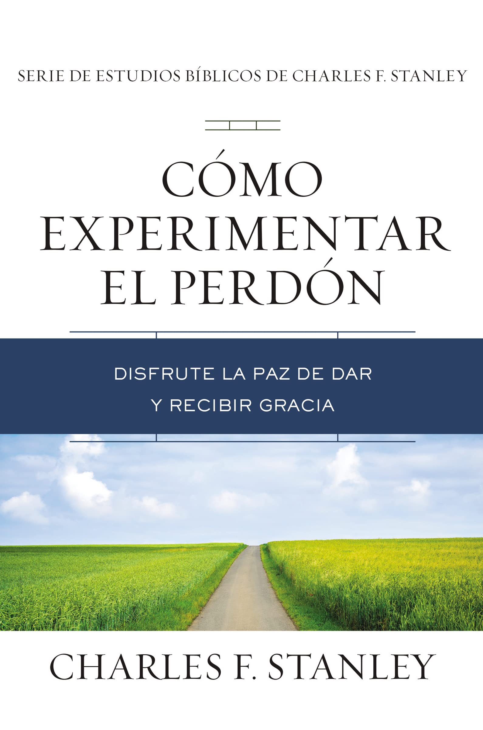 Cómo experimentar el perdón: Disfrute la paz de dar y recibir gracia ...