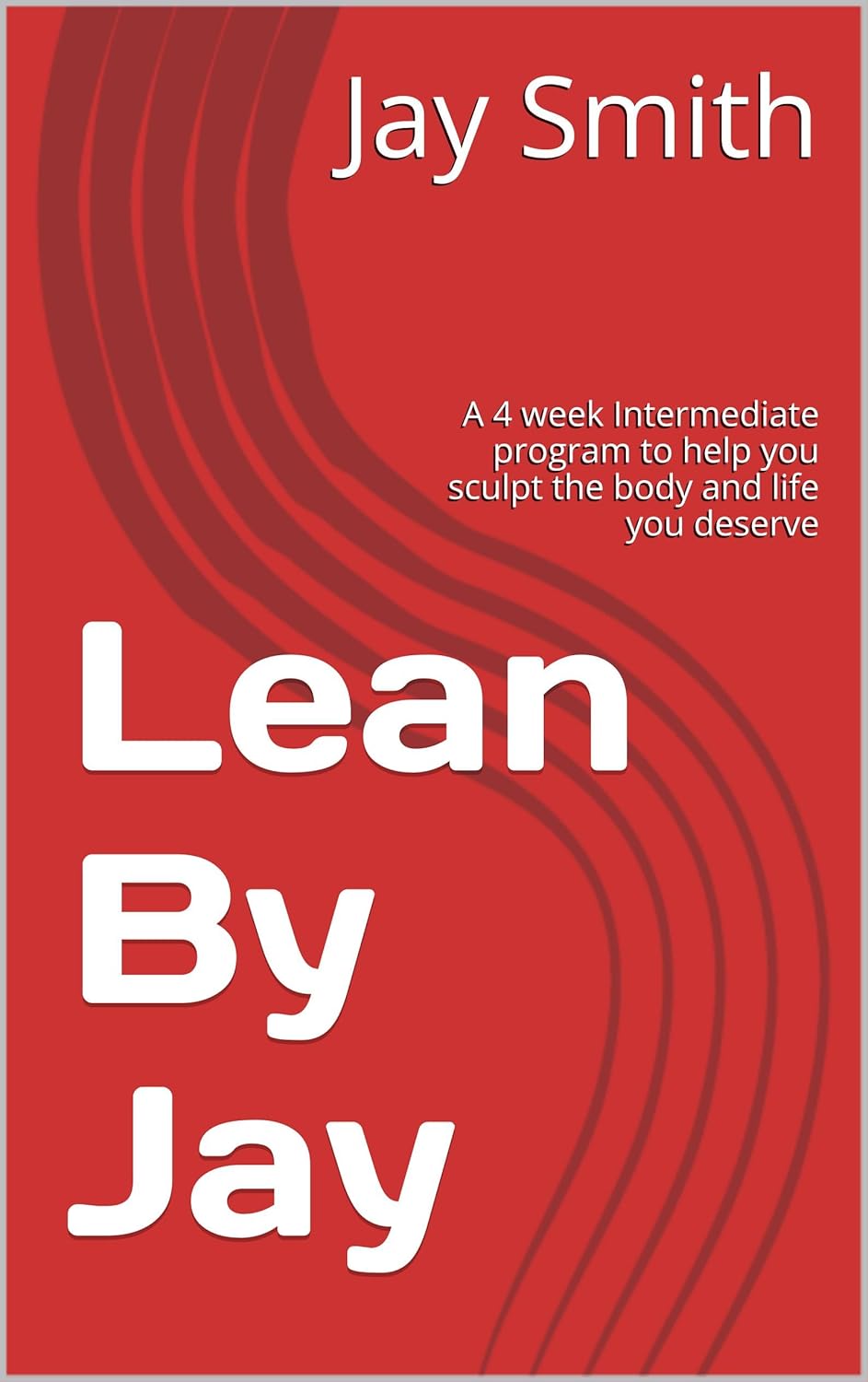 Lean By Jay: A 4 week Intermediate program to help you sculpt the body ...