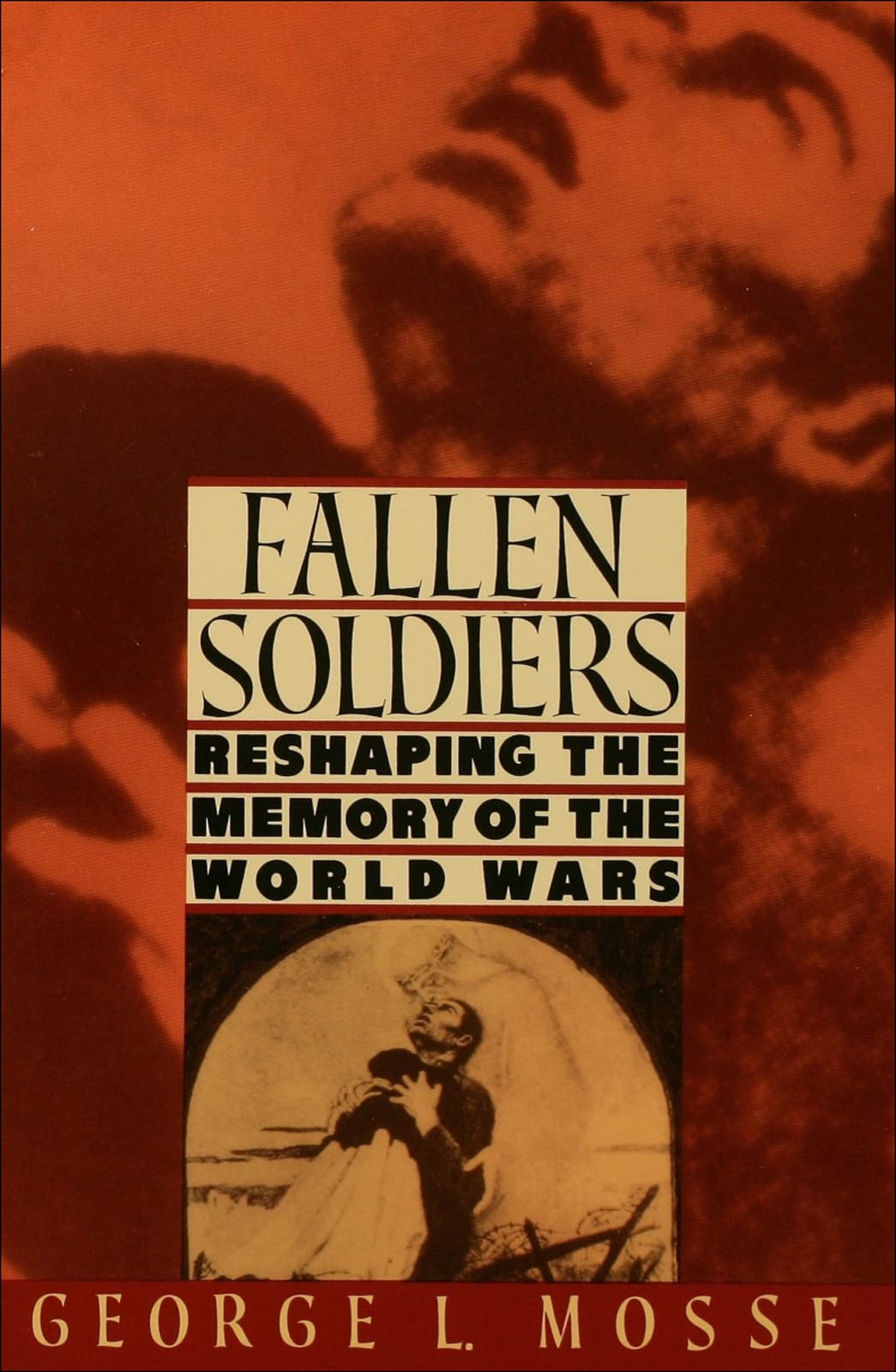 Fallen Soldiers: Reshaping the Memory of the World Wars : Mosse, George ...