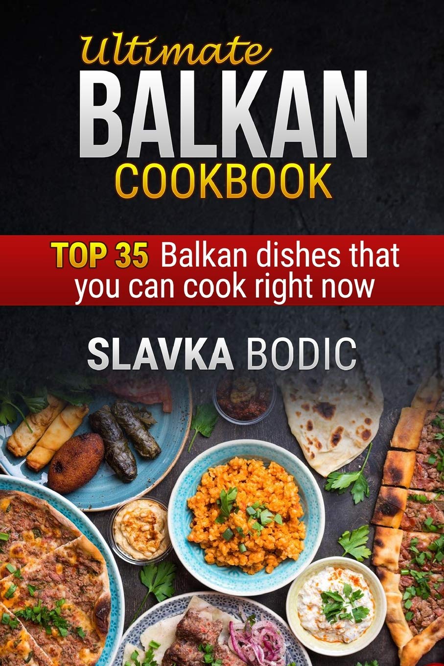 Ultimate Balkan cookbook: TOP 35 Balkan dishes that you can cook right ...