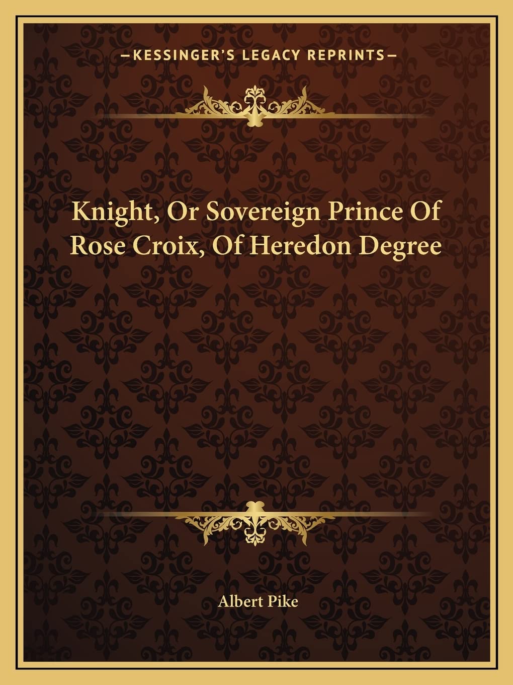 Knight, Or Sovereign Prince Of Rose Croix, Of Heredon Degree : Pike ...