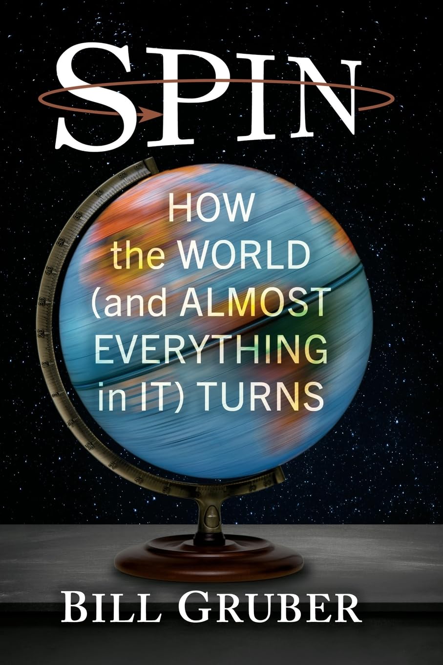 Spin: How the World (and Almost Everything in It) Turns: Gruber, Bill ...