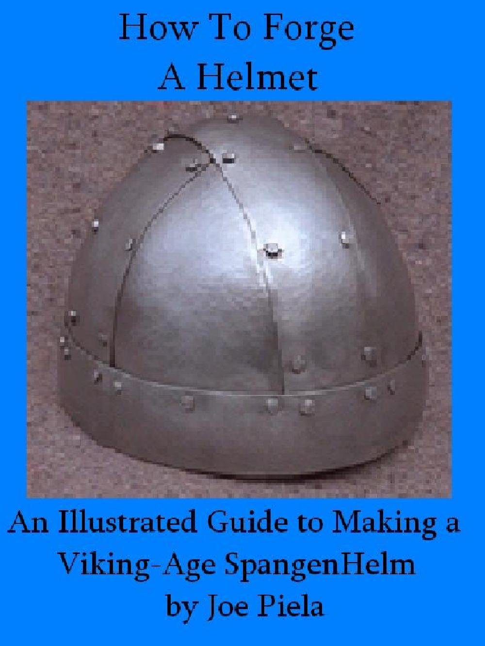 How To Forge A Helmet - Kindle edition by Piela, Joe. Crafts, Hobbies ...
