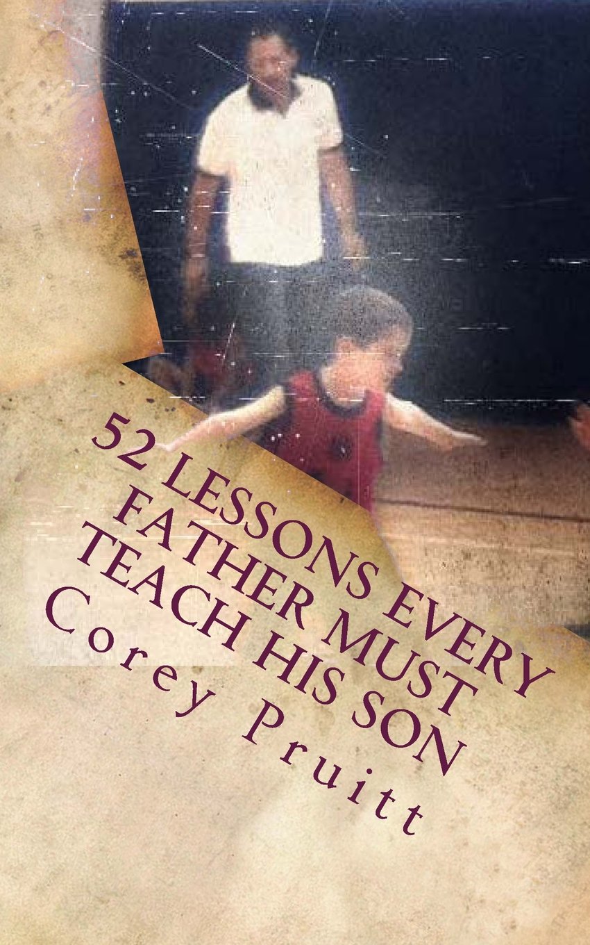 52 Lessons Every Father Must Teach His Son: Pruitt, Corey ...