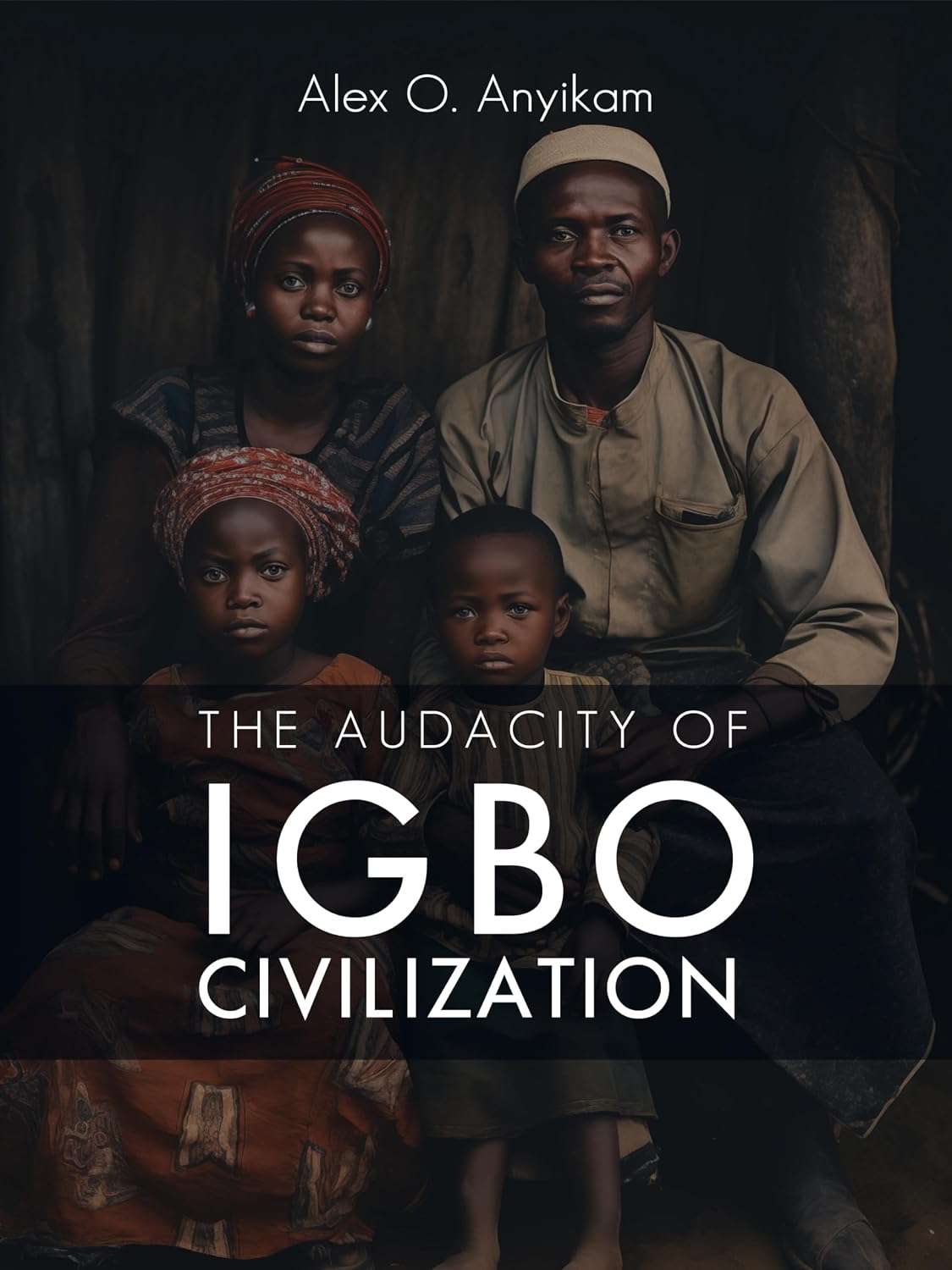 The Audacity of Igbo Civilization: Alex O. Anyikam: 9798987630839 ...