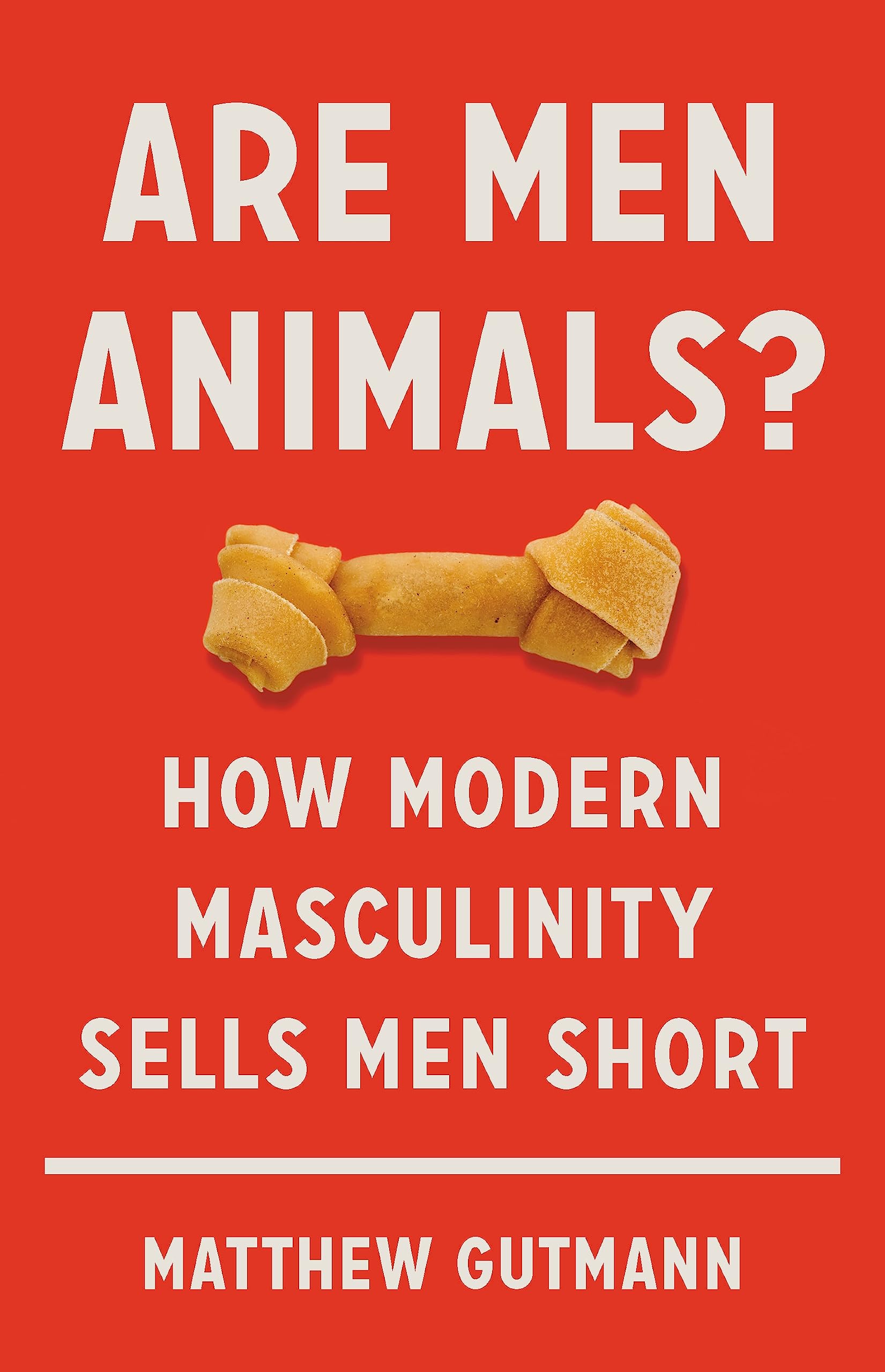 Amazon.com: Are Men Animals?: How Modern Masculinity Sells Men Short ...