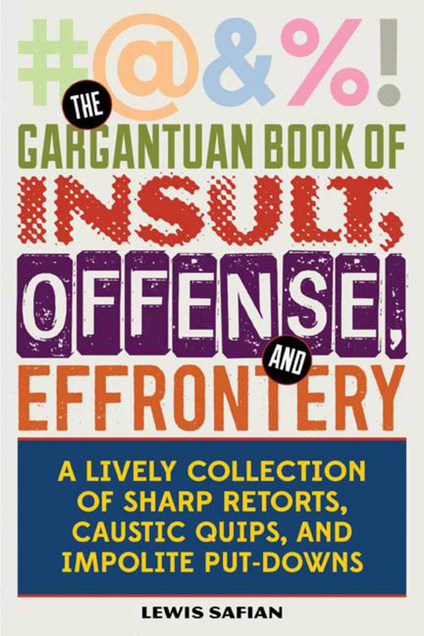 The Gargantuan Book of Insult, Offense, and Effrontery: Sharp Retorts ...