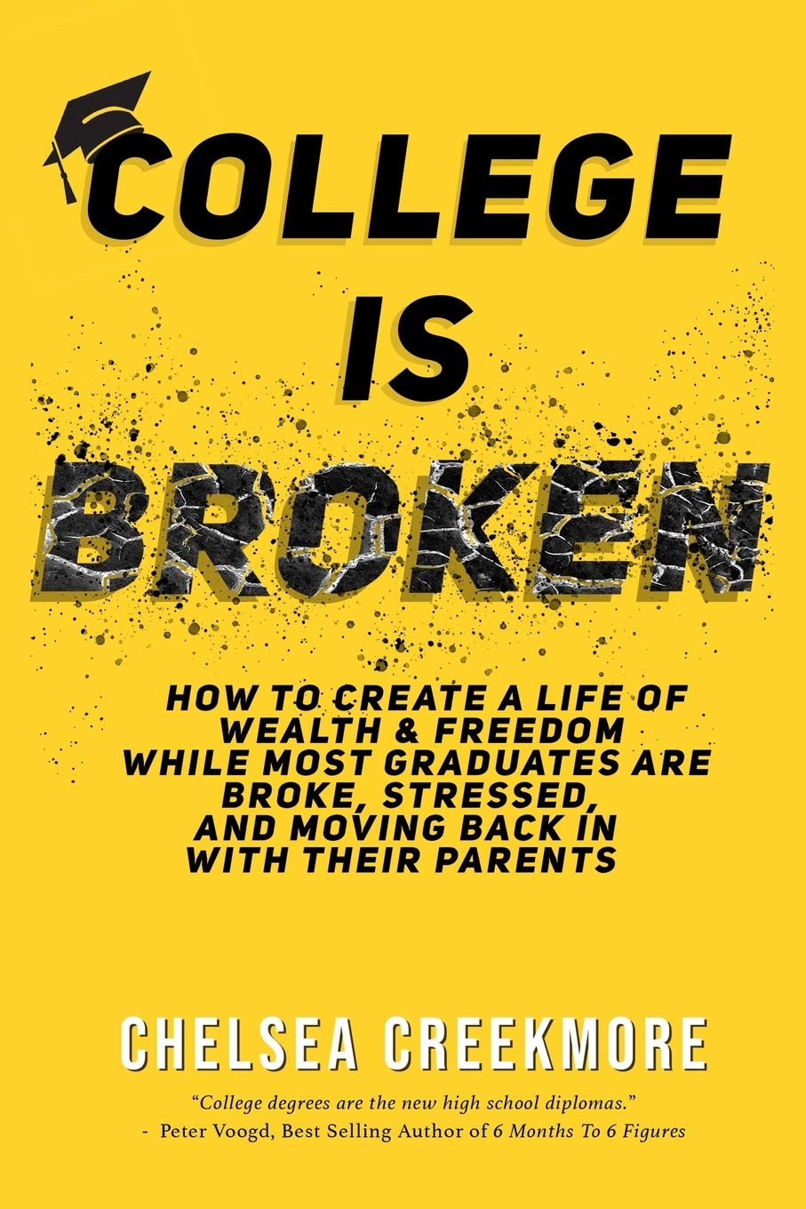 College is Broken: How To Create A Life of Wealth & Freedom While Most ...