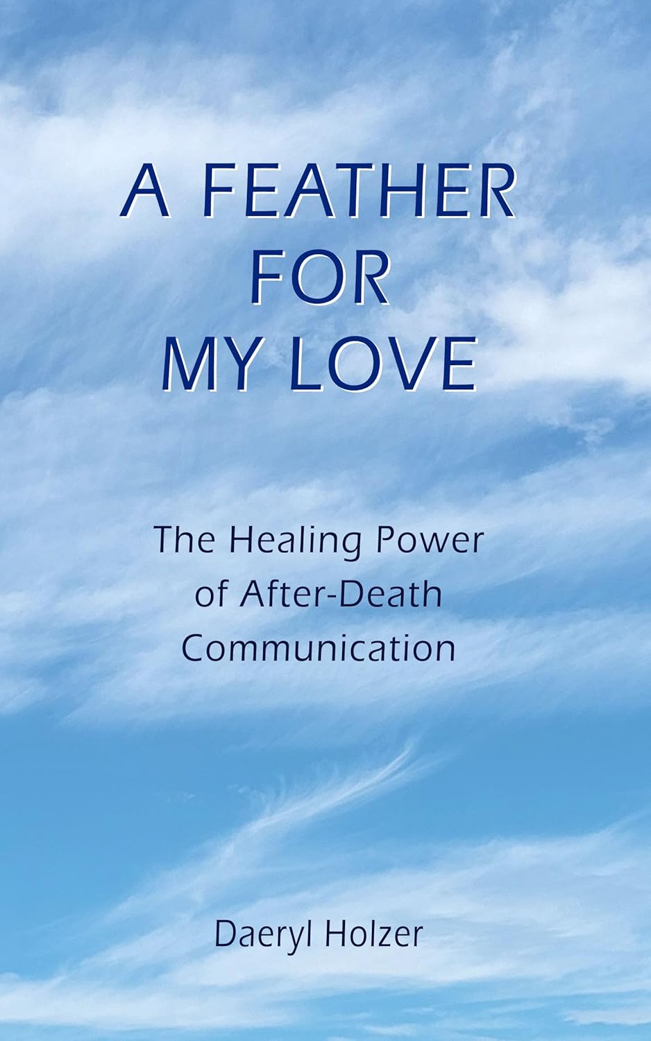 A Feather For My Love: The Healing Power of After-Death Communication ...