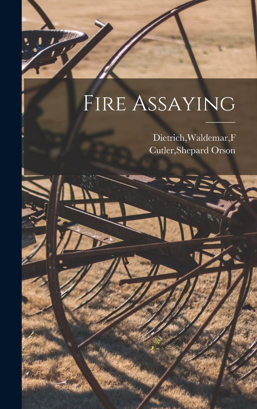 Fire Assaying: Cutler, Shepard Orson, Dietrich, Waldemar: 9781015471238 ...