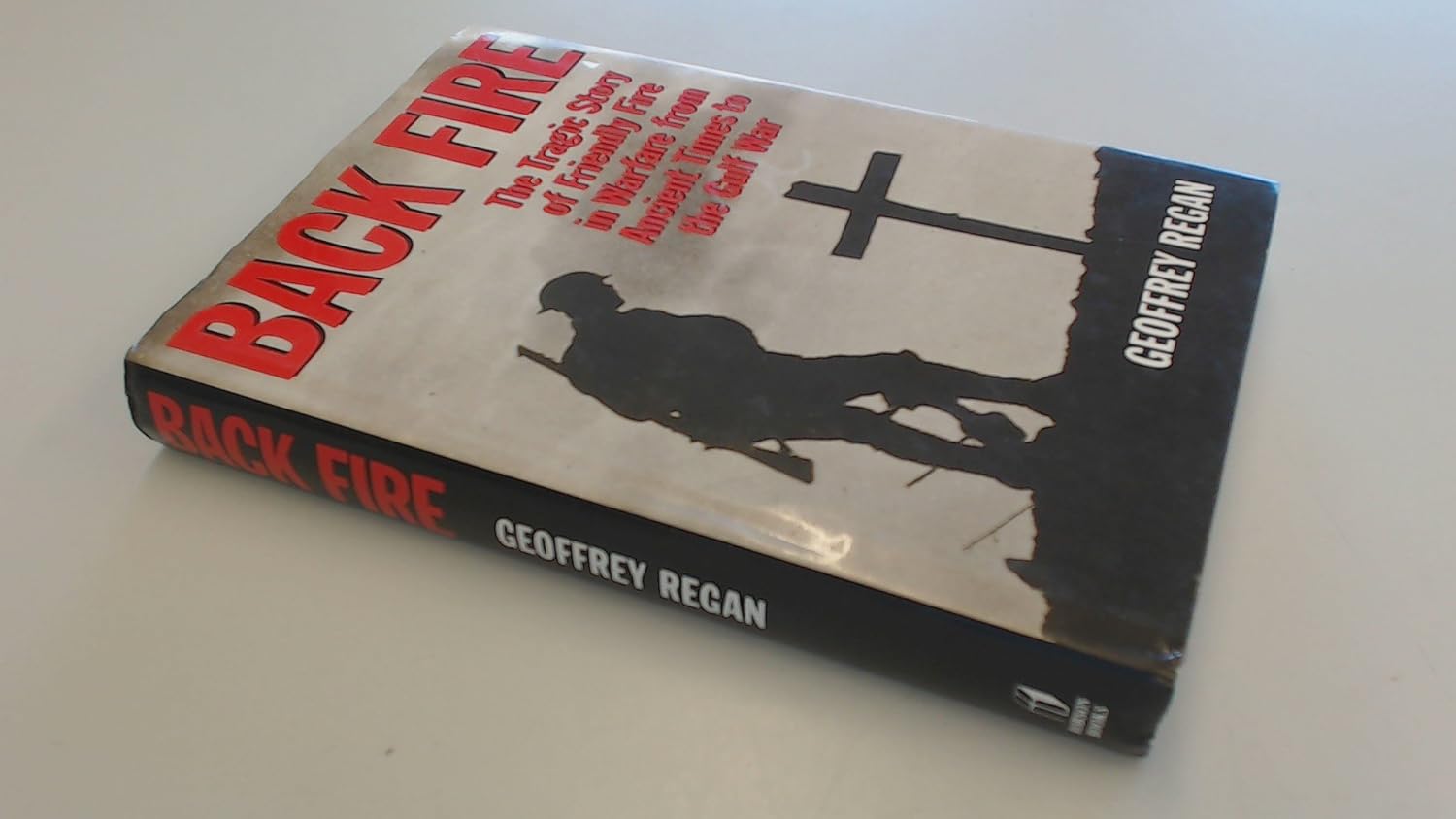 Backfire: Tragic Story of Friendly Fire from Ancient Times to the Gulf ...