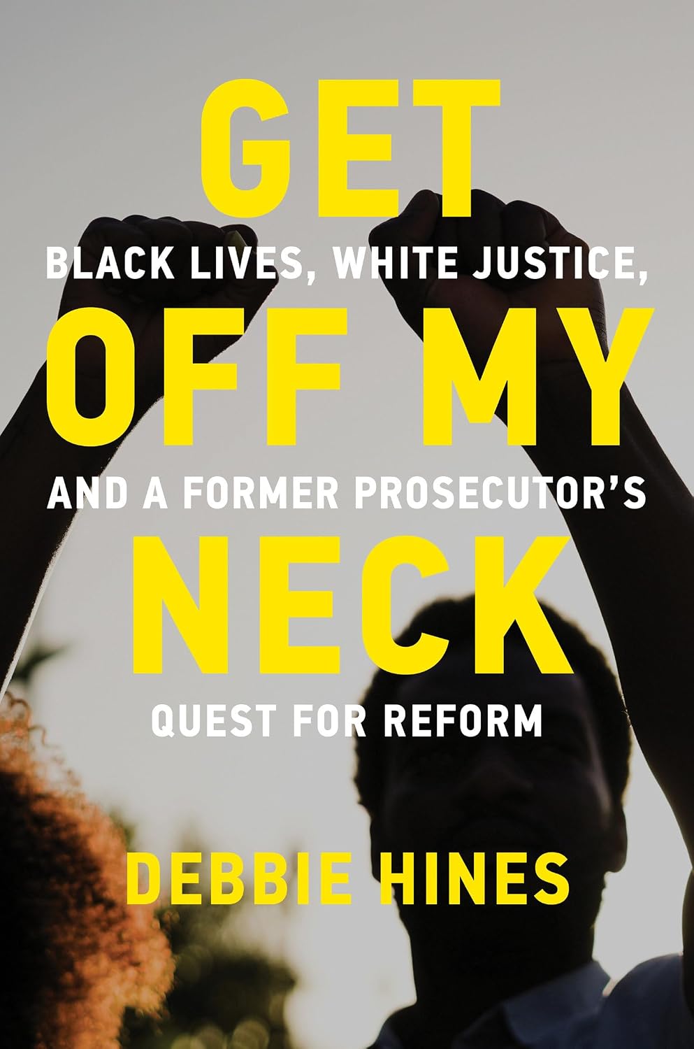 Get Off My Neck: Black Lives, White Justice, and a Former Prosecutor's ...