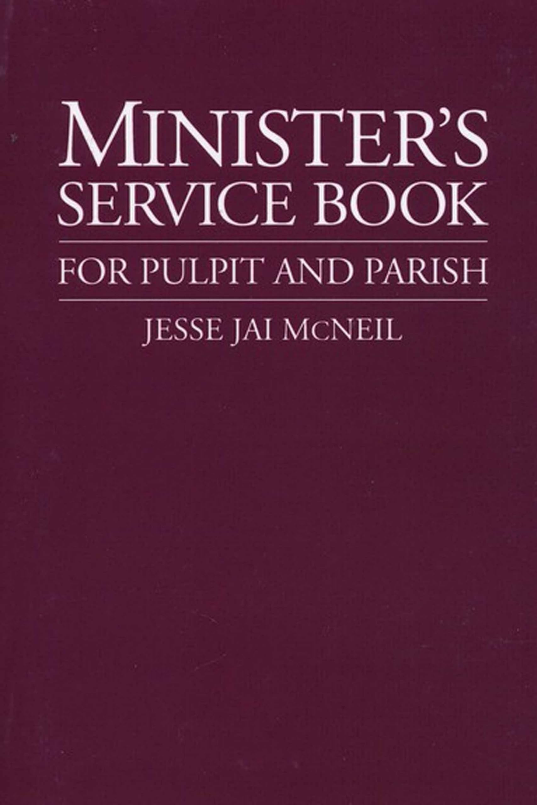 Minister's Service Book: For Pulpit and Parish: McNeil, Jesse Jai ...