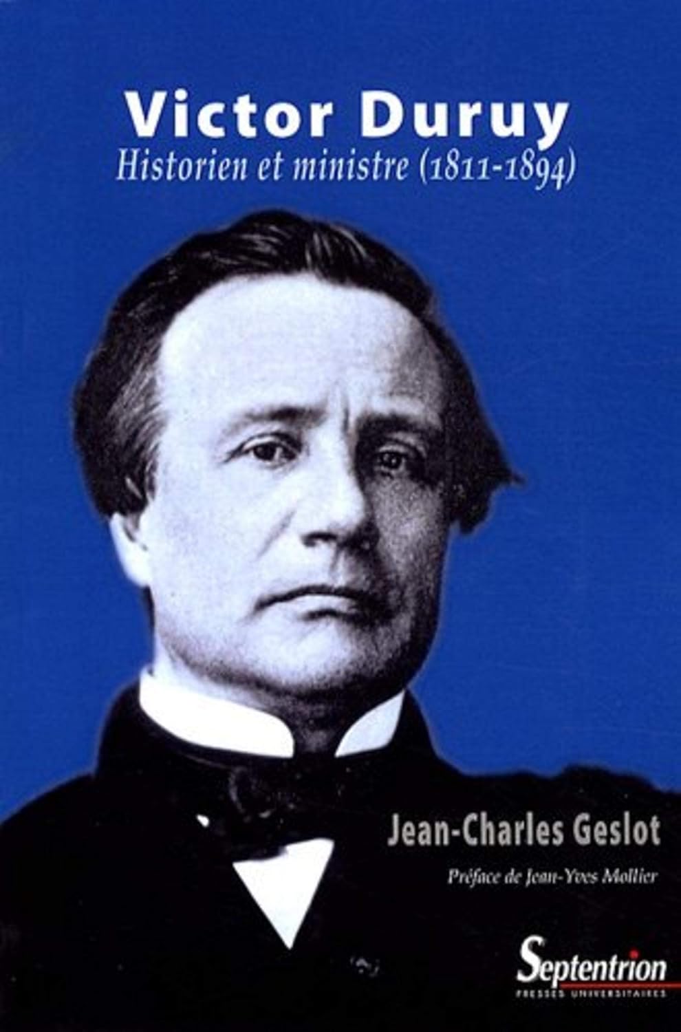Victor Duruy, historien et ministre, 1811-1894: Geslot, Jean-Charles ...