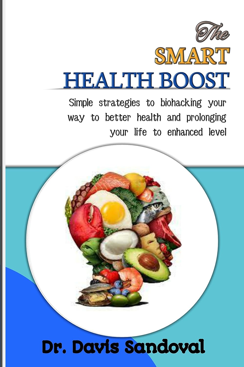 THE SMART HEALTH BOOST: Simple Strategies To Biohacking Your Way To ...