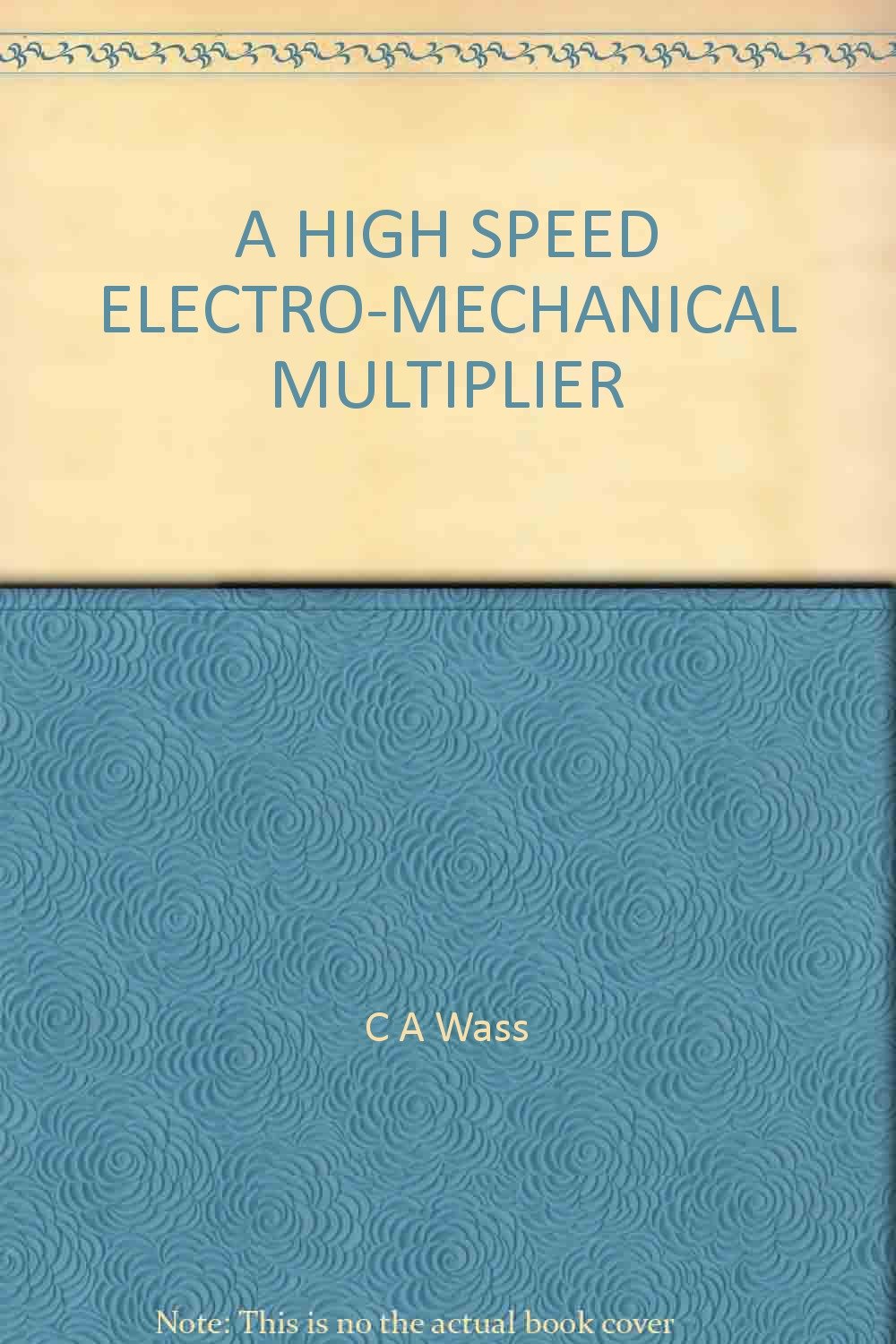 A HIGH SPEED ELECTRO-MECHANICAL MULTIPLIER: C A Wass: Amazon.com: Books